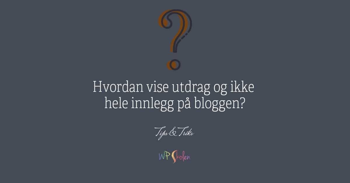 Hvordan vise utdrag og ikke hele innlegg på bloggen?